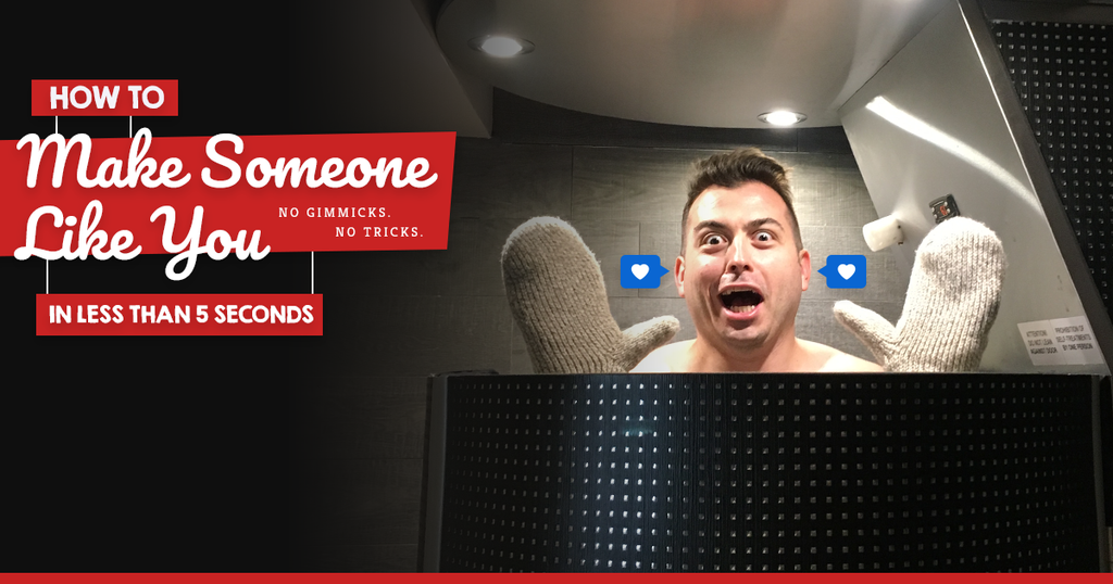 How to Make People Like You In 5 Seconds Or Less… (No Gimmicks. No ...